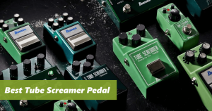 The 6 Best Tube Screamer Pedals (2020 Reviews) - CGuide